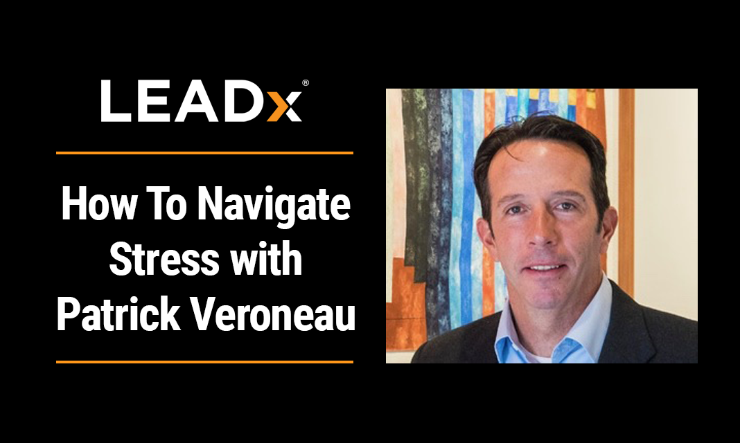 PODCAST #384: How to Navigate Stress | Patrick Veroneau - LEADx