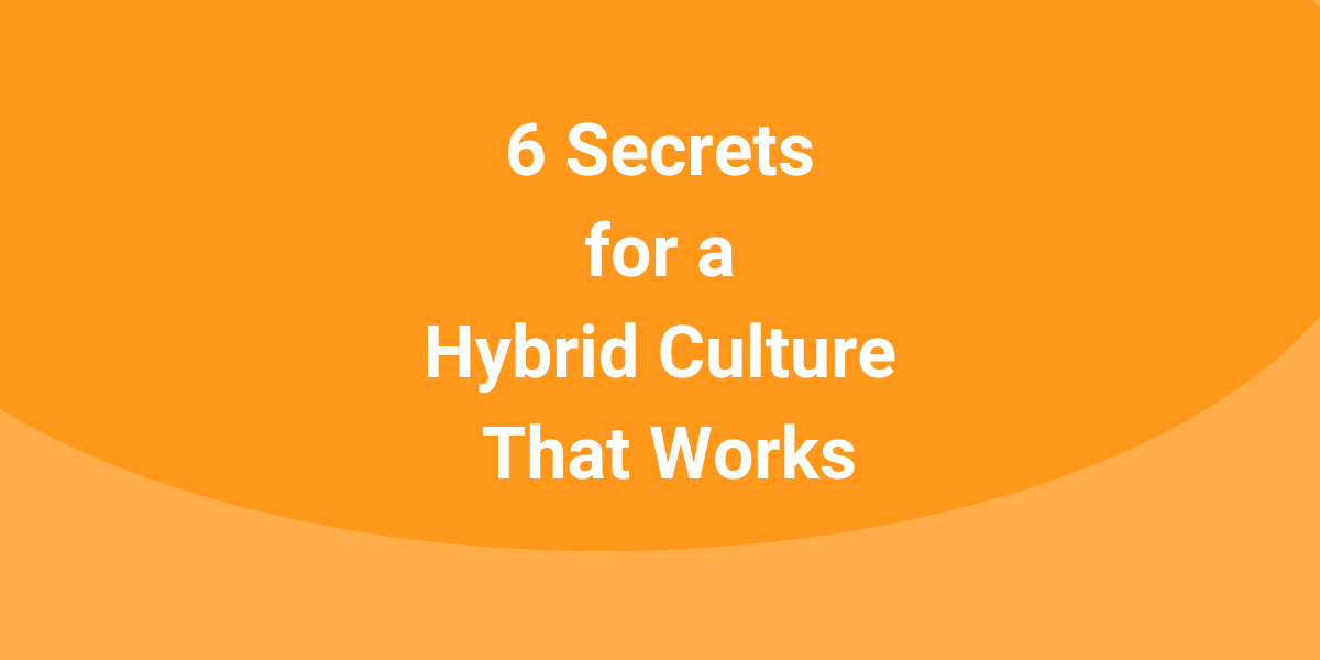 6 Secrets for a Hybrid Culture That Works - LEADx