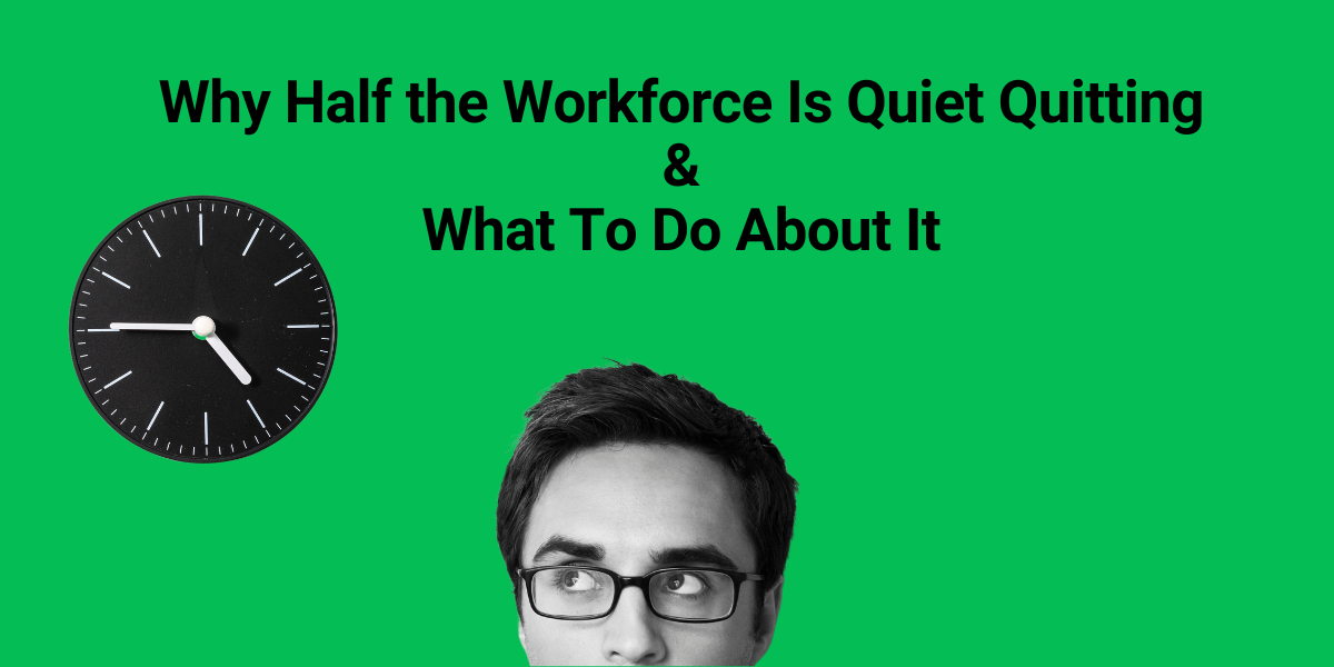 Why Half the Workforce Is Quiet Quitting, and What To Do About It - LEADx
