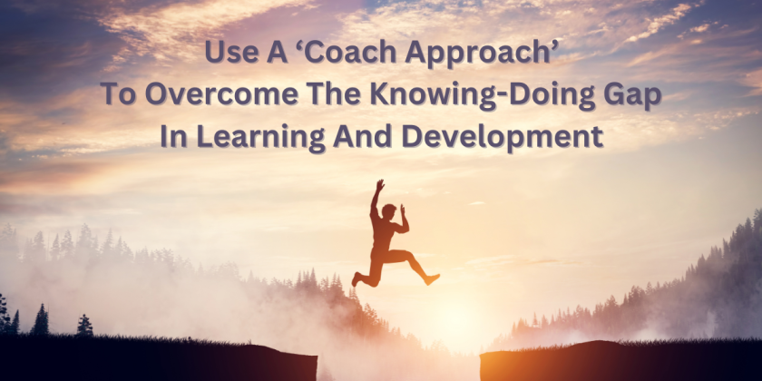 Use A ‘Coach Approach’ To Overcome The Knowing-Doing Gap In Learning ...