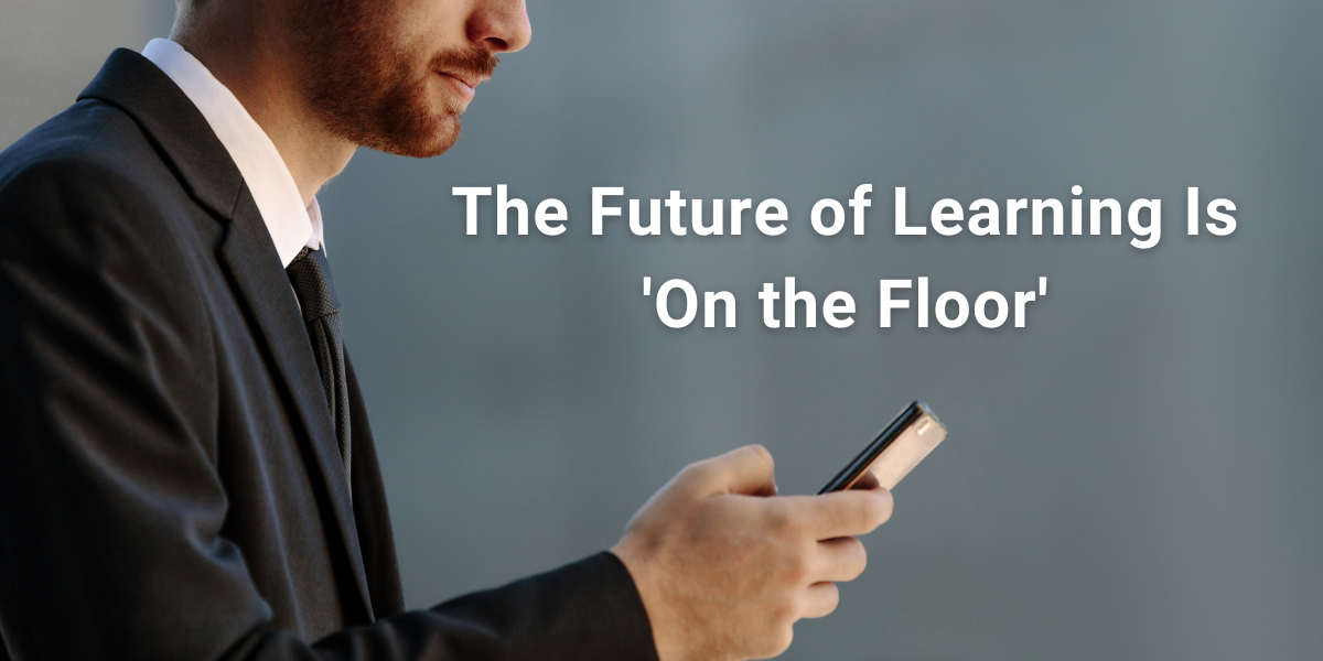 The Future of Learning Is 'On the Floor' - LEADx