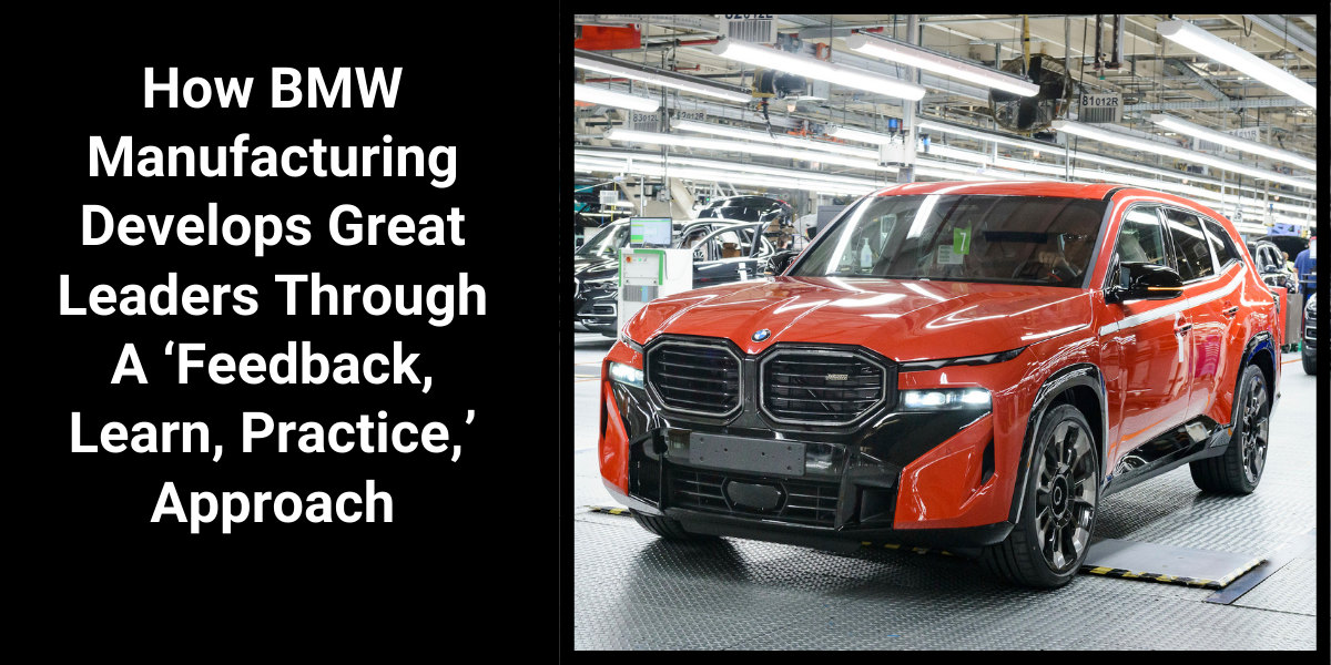 How BMW Manufacturing Develops Great Leaders Through A ‘Feedback, Learn ...