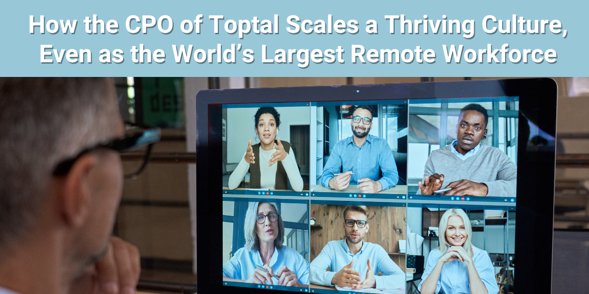 How the CPO of Toptal Scales a Thriving Culture, Even as the World’s ...