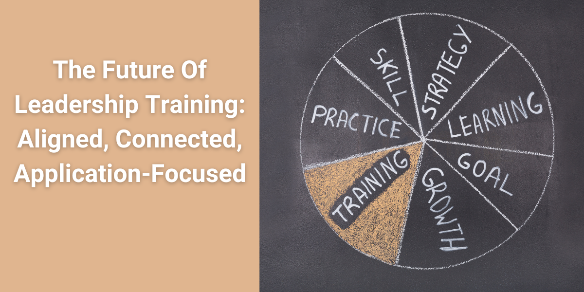 The Future Of Leadership Training: Aligned, Connected, Application ...