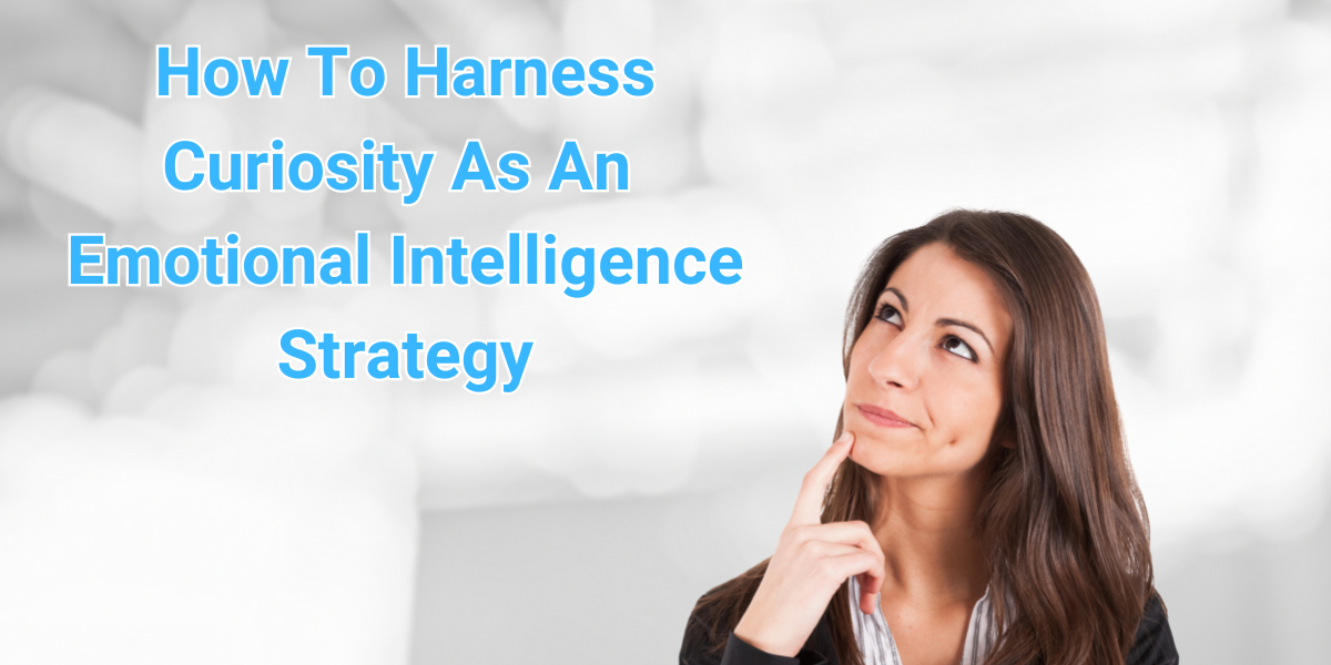 How To Harness Curiosity As An Emotional Intelligence Strategy - LEADx