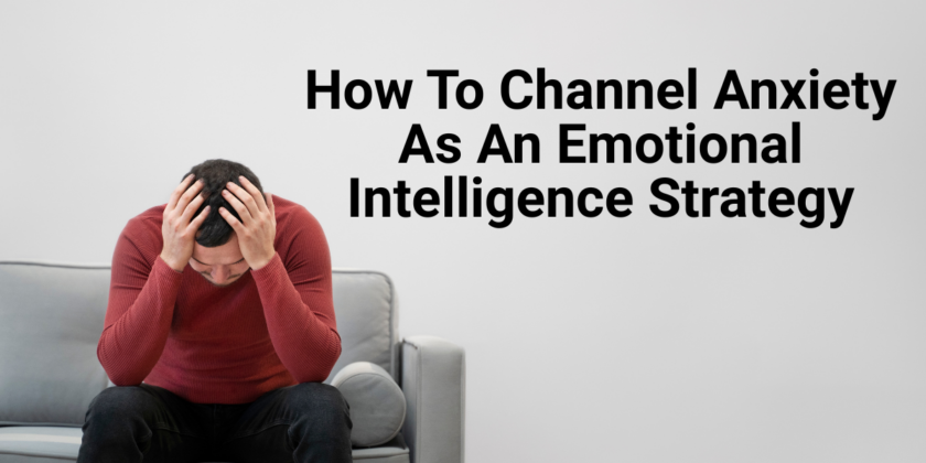 How To Channel Anxiety As An Emotional Intelligence Strategy - LEADx