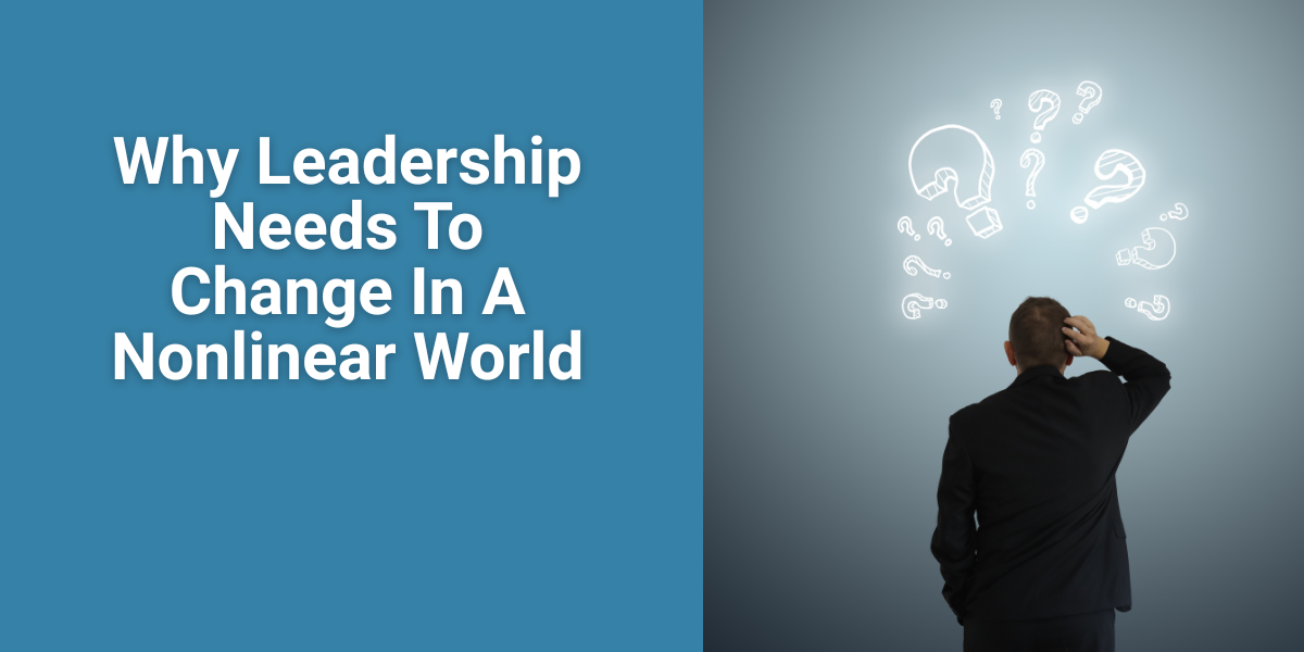 "Why Leadership Needs to Change in a Nonlinear World " - LEADx