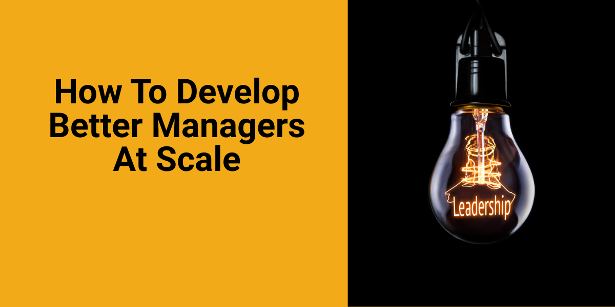 How To Develop Better Managers At Scale - LEADx
