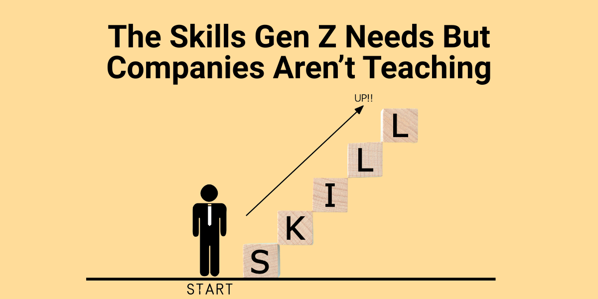 The Skills Gen Z Needs But Companies Aren’t Teaching - LEADx