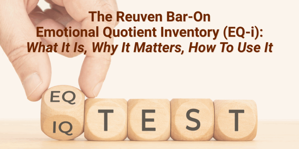 The Reuven Bar-On Emotional Quotient Inventory (EQ-i): What It Is, Why ...