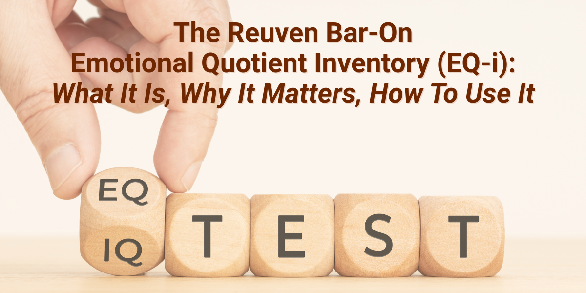 The Reuven Bar-On Emotional Quotient Inventory (EQ-i): What It Is, Why It Matters, How To Use It ...