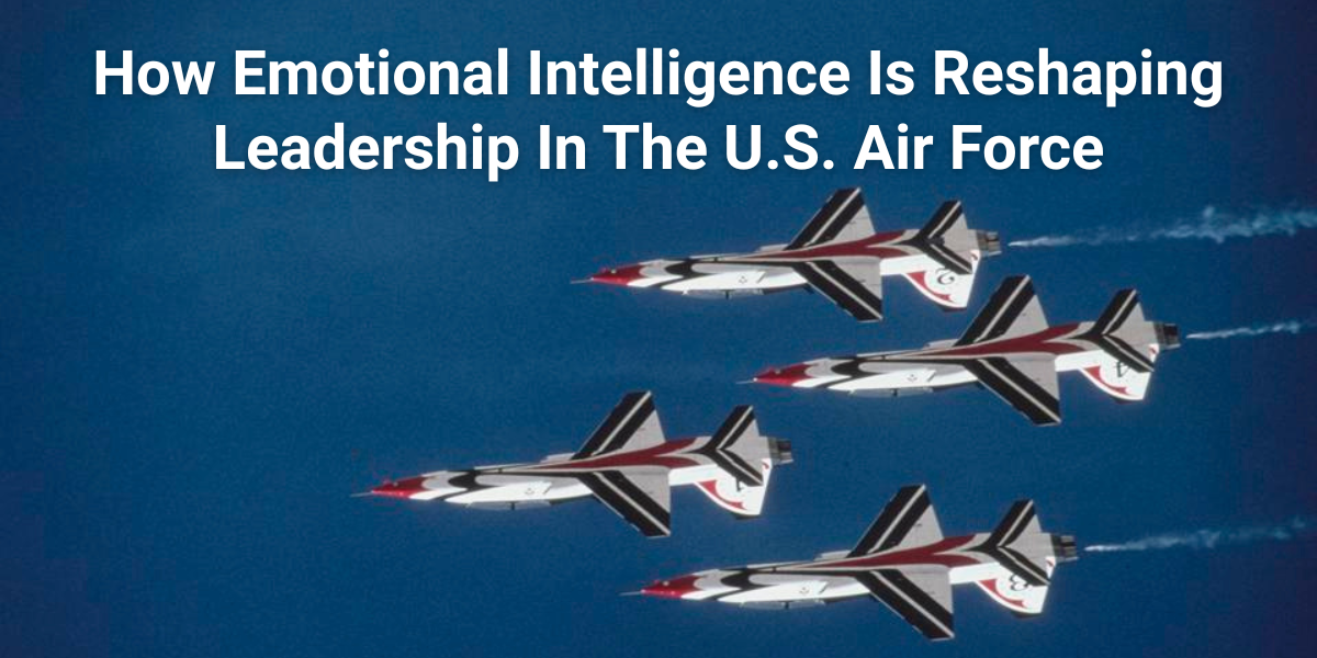 How Emotional Intelligence Is Reshaping Leadership In The U.S. Air ...