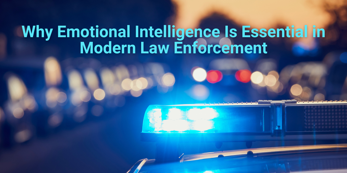 Why Emotional Intelligence Is Essential in Modern Law Enforcement - LEADx