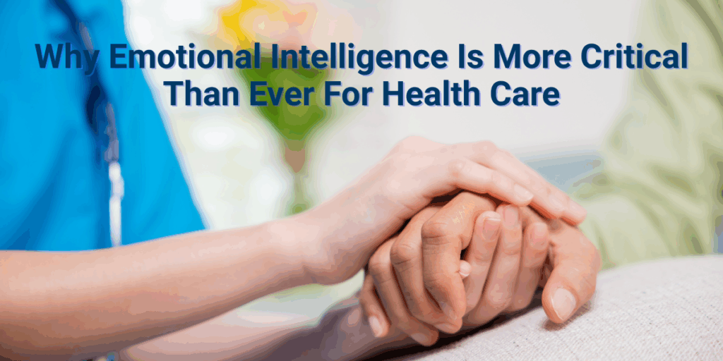 Why Emotional Intelligence Is More Critical Than Ever For Health Care ...