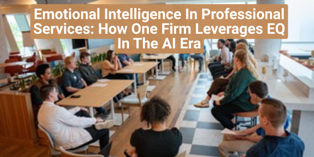 Emotional Intelligence In Professional Services: How One Firm Leverages ...