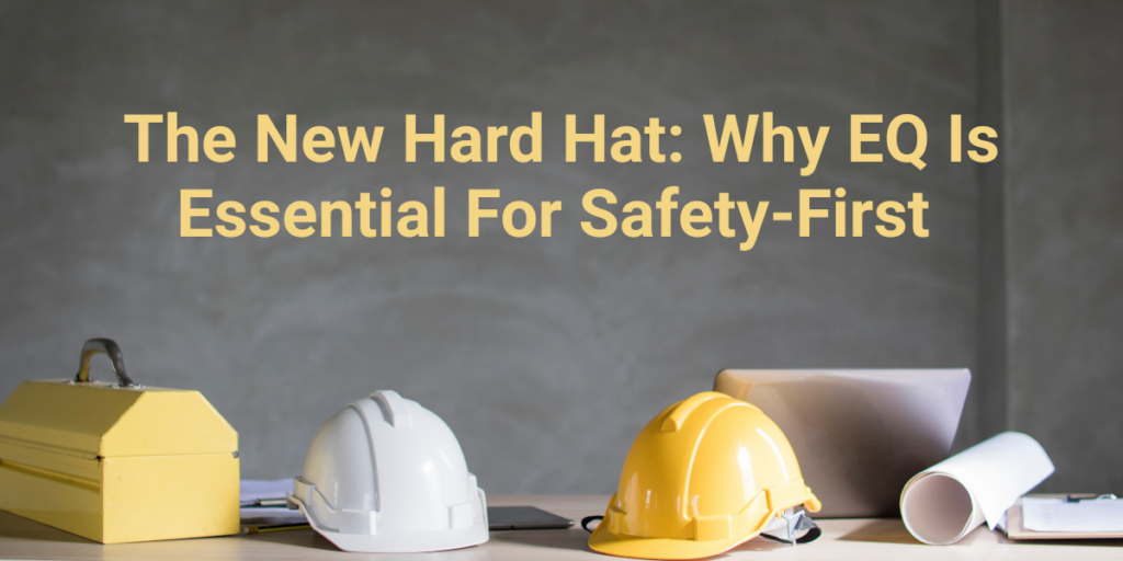 The New Hard Hat: Why EQ Is Essential For Safety-First - LEADx