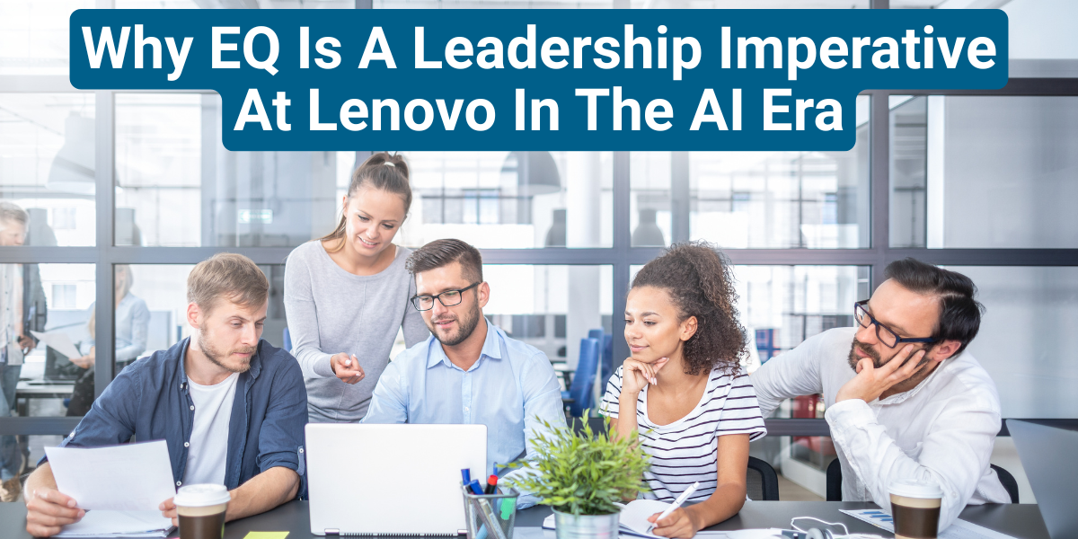 Why EQ Is A Leadership Imperative At Lenovo In The AI Era - LEADx